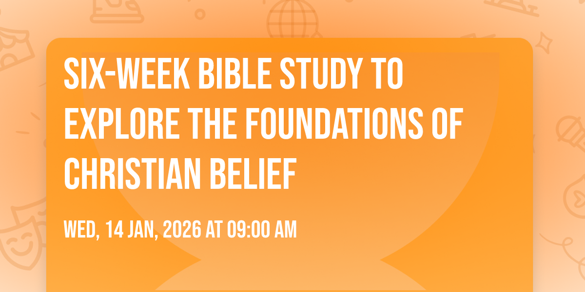 SIX-WEEK BIBLE STUDY TO EXPLORE THE FOUNDATIONS OF CHRISTIAN BELIEF ...