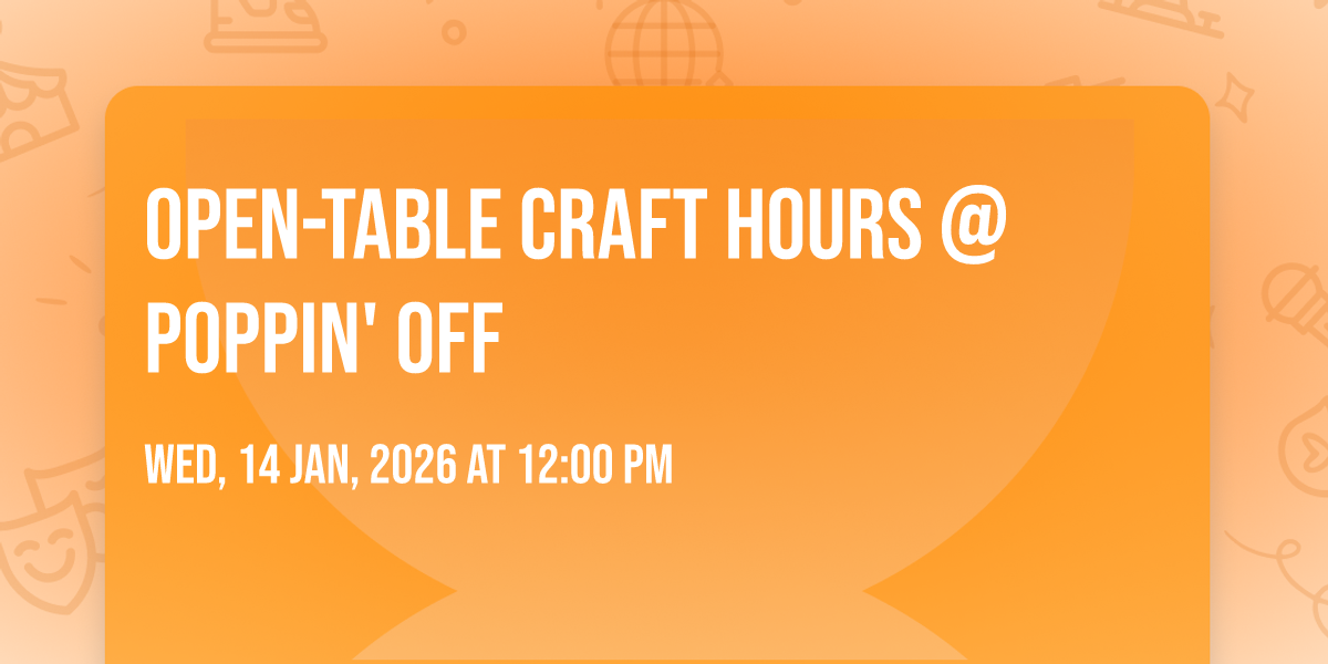 Open-Table Craft Hours @ Poppin Off, 4570 E Broadway, Tucson, AZ ...