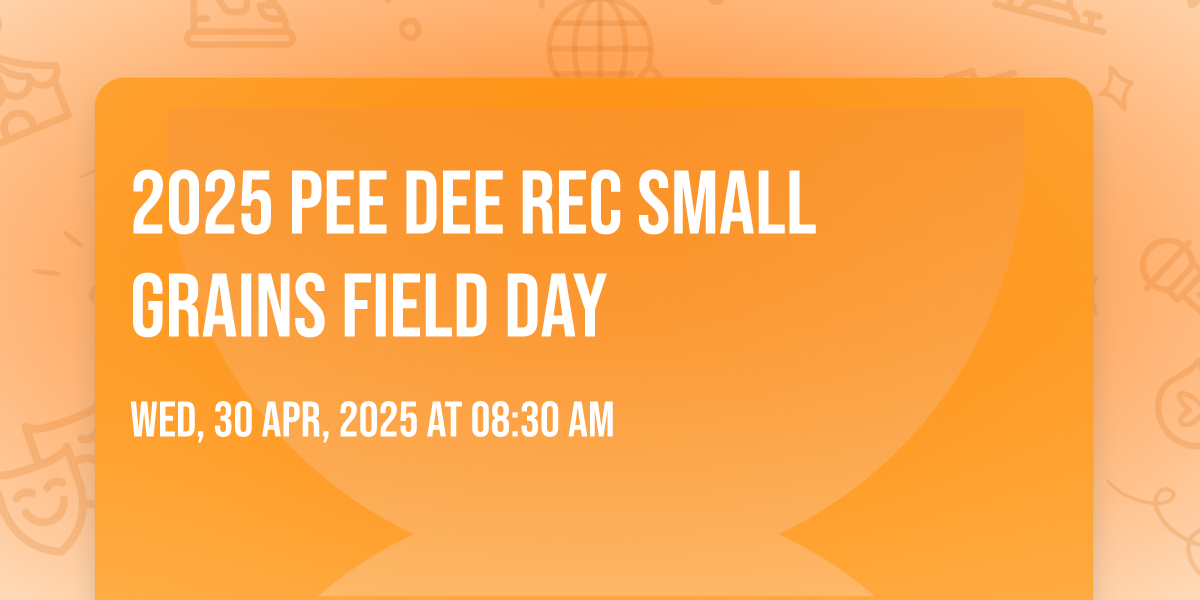 2025 Pee Dee REC Small Grains Field Day, Pee Dee Research and Education ...